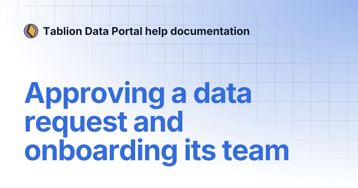 Approving a data request and onboarding its team | Tablion Data Portal ...