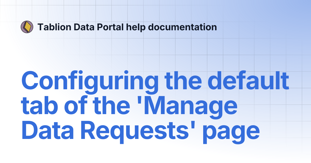 Configuring the default tab of the 'Manage Data Requests' page ...
