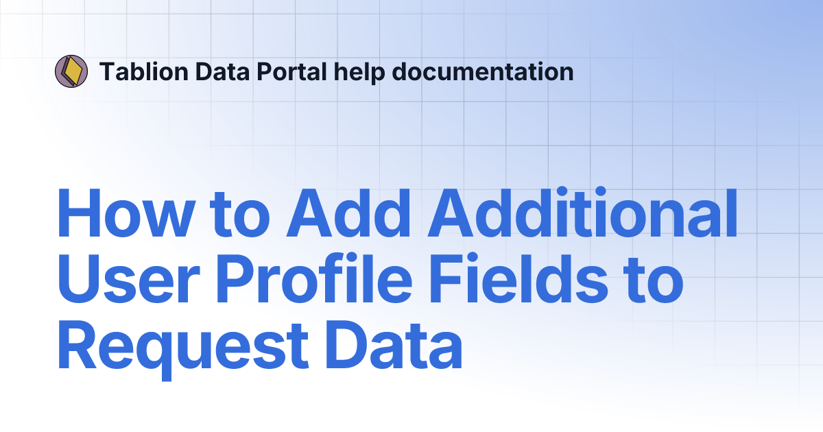 How to Add Additional User Profile Fields to Request Data | Tablion Data Portal help documentation