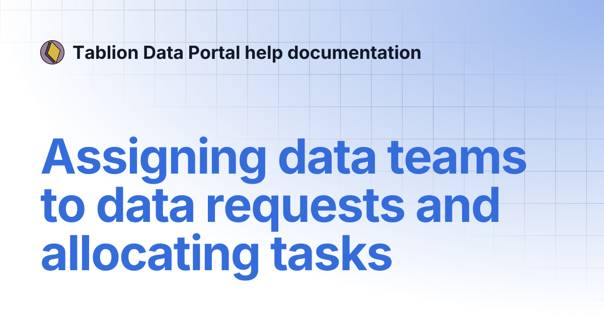 Assigning data teams to data requests and allocating tasks | Tablion ...